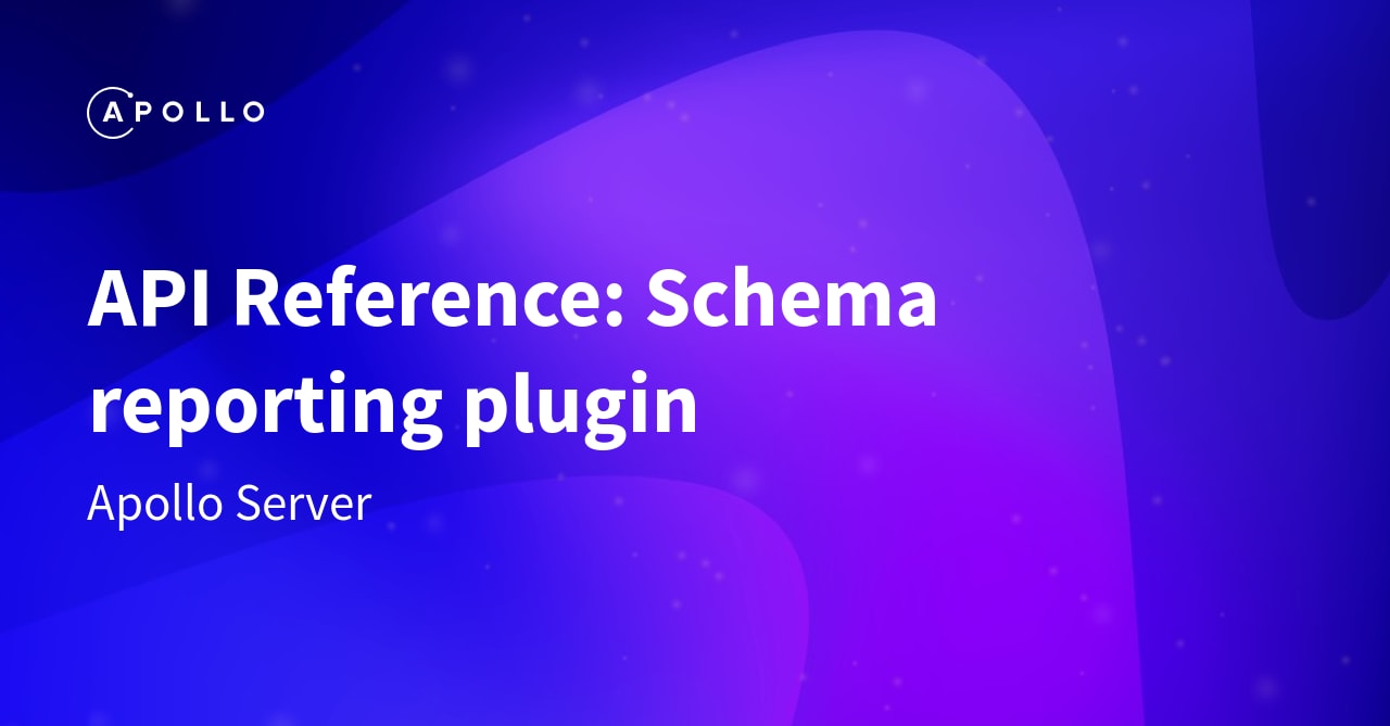 API Reference: Schema reporting plugin - Apollo GraphQL Docs API Reference: Schema reporting plugin - Apollo GraphQL Docs